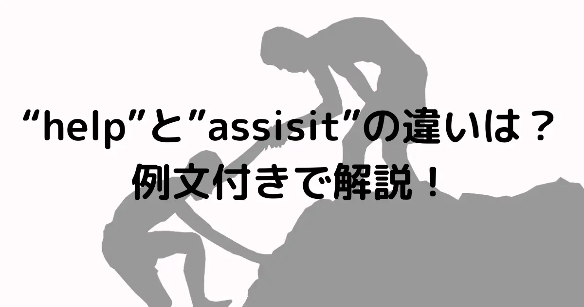 "help"と"assist"の違いは？例文や例題とともに解説！ - yukihiro-English